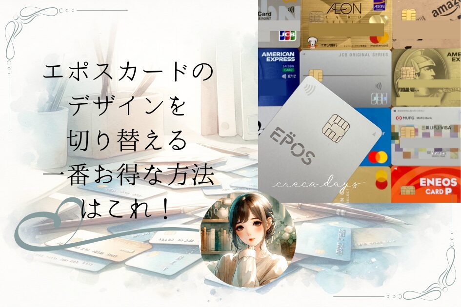 エポスカードのデザインを切り替える一番お得な方法はこれ！【損しない】 - クレカデイズ